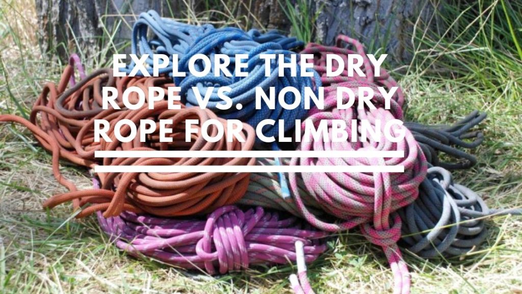 Explore The Dry Rope vs. Non Dry Rope for Climbing - Yifarope - Your ...